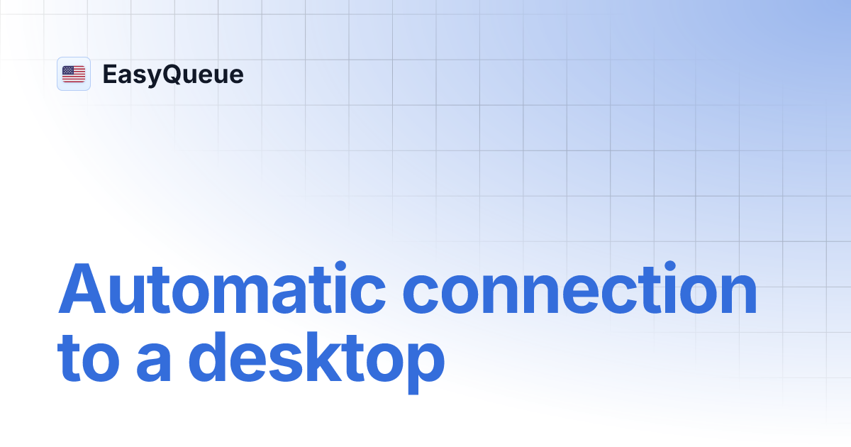 Automatic connection to a desktop | EasyQueue