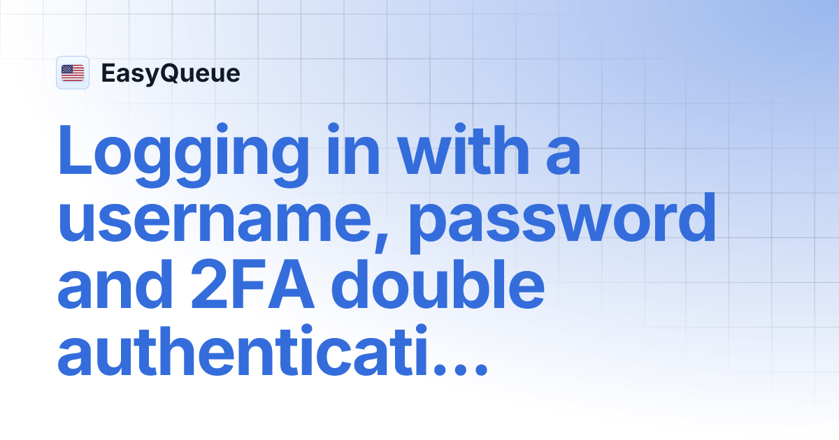 Logging in with a username, password and 2FA double authentication | EasyQueue